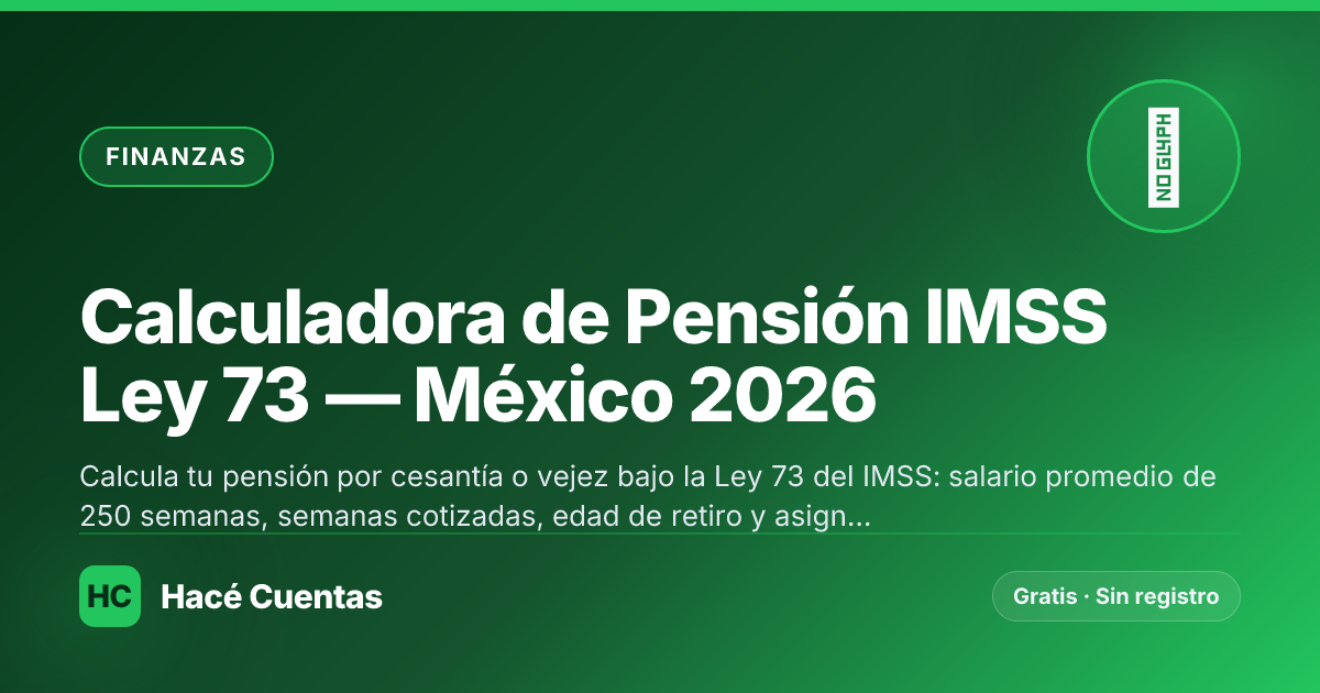 Calculadora de Pensión IMSS Ley 73 México 2026: cuánto te toca