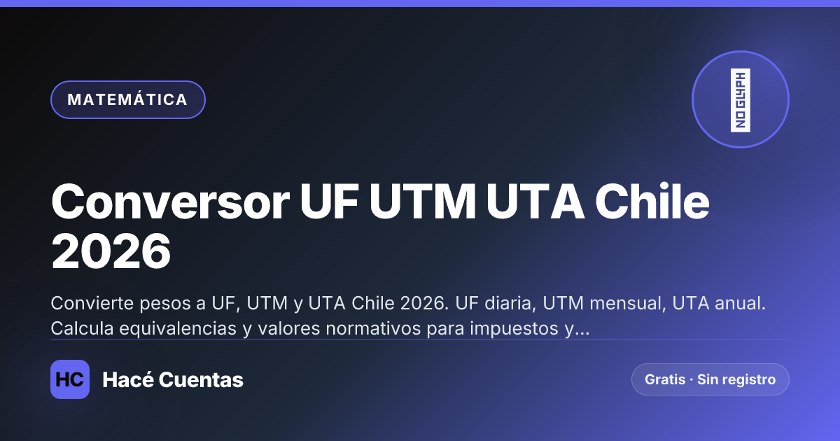 Valor UTA y UTM 2026 Chile — Conversor UF a Pesos | Hacé Cuentas
